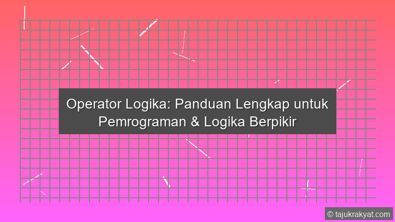 Operator Logika: Panduan Lengkap untuk Pemrograman & Logika Berpikir
